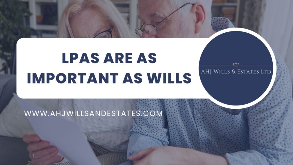 Why LPAs Are as Important as Wills - AHJ Wills & Estates Ltd